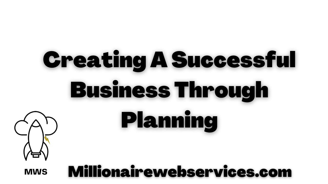 Creating a Successful Business Through Planning Creating a Successful Business Through Planning