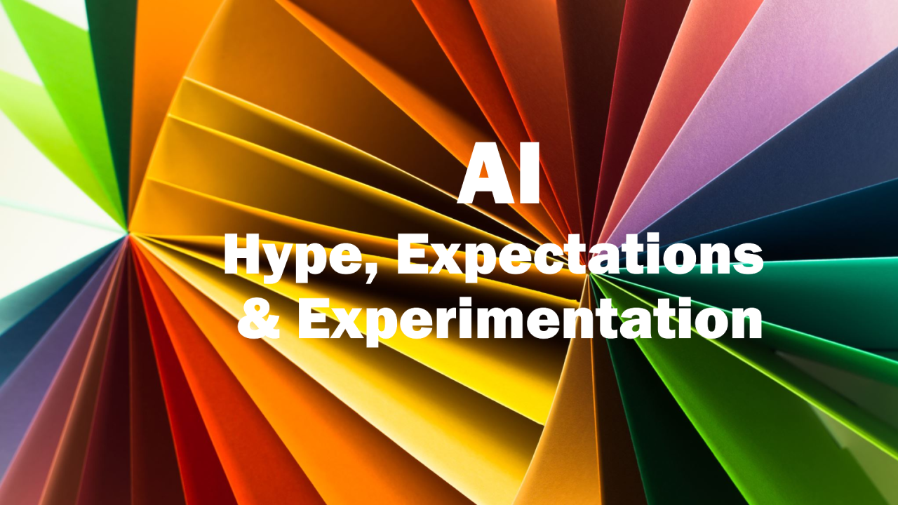 AI Hype, Expectations & Experimentation AI Hype, Expectations & Experimentation