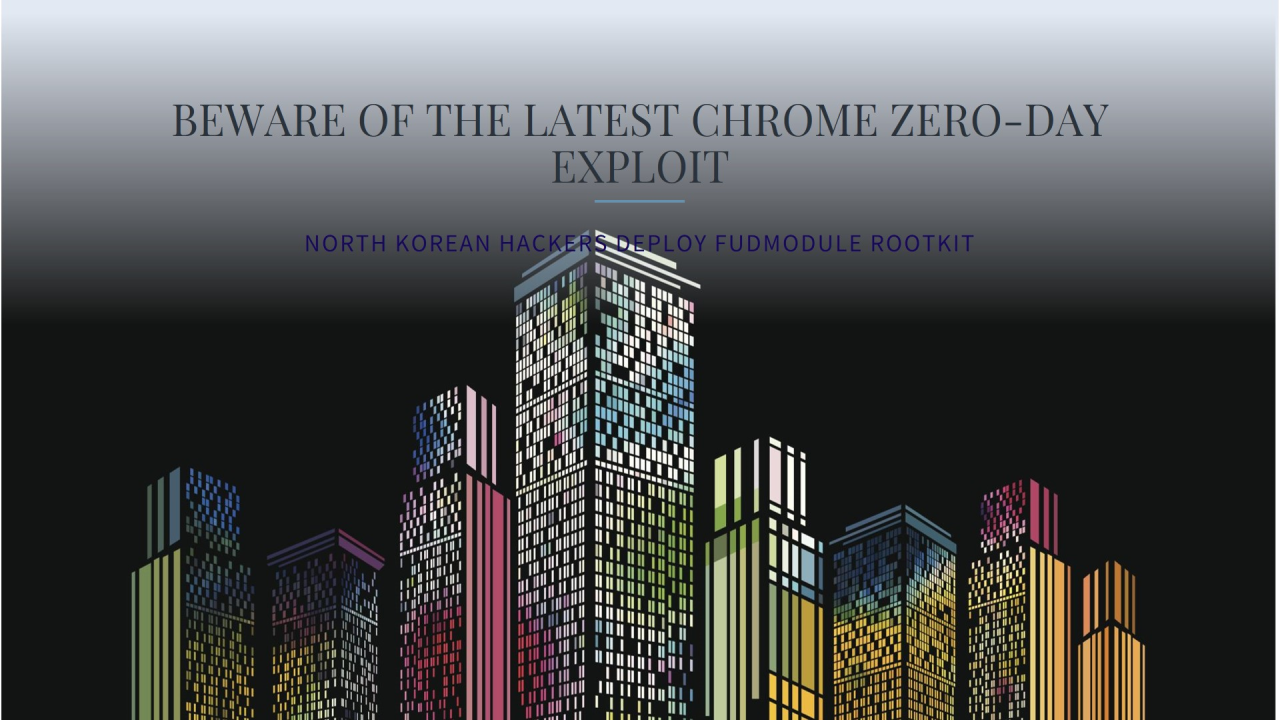 North Korean Hackers Deploy FudModule Rootkit via Chrome Zero-Day Exploit North Korean Hackers Deploy FudModule Rootkit via Chrome Zero-Day Exploit
