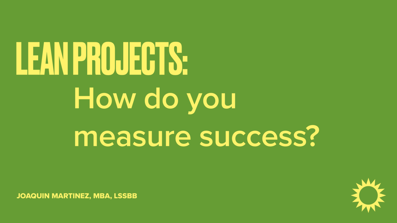 What Does Success Look Like in a Lean Project? What Does Success Look Like in a Lean Project?