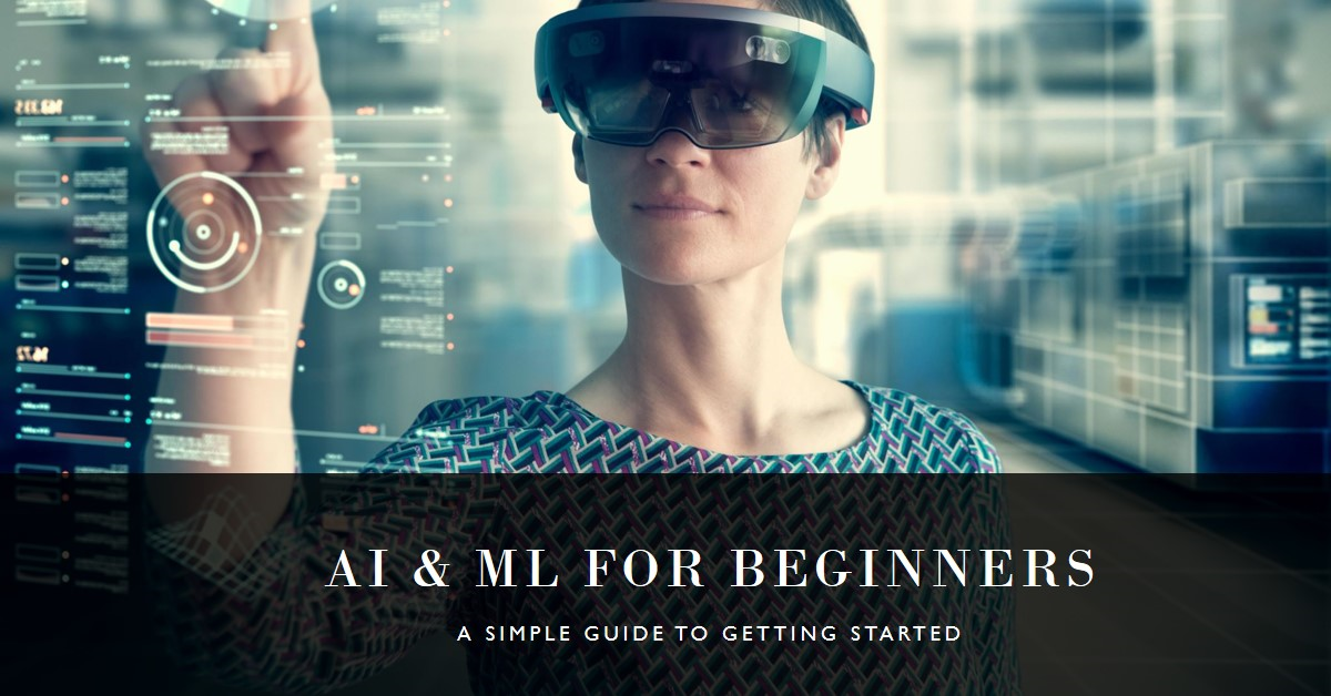 AI & ML for Beginners: A Simple Guide to Getting Started AI & ML for Beginners: A Simple Guide to Getting Started
