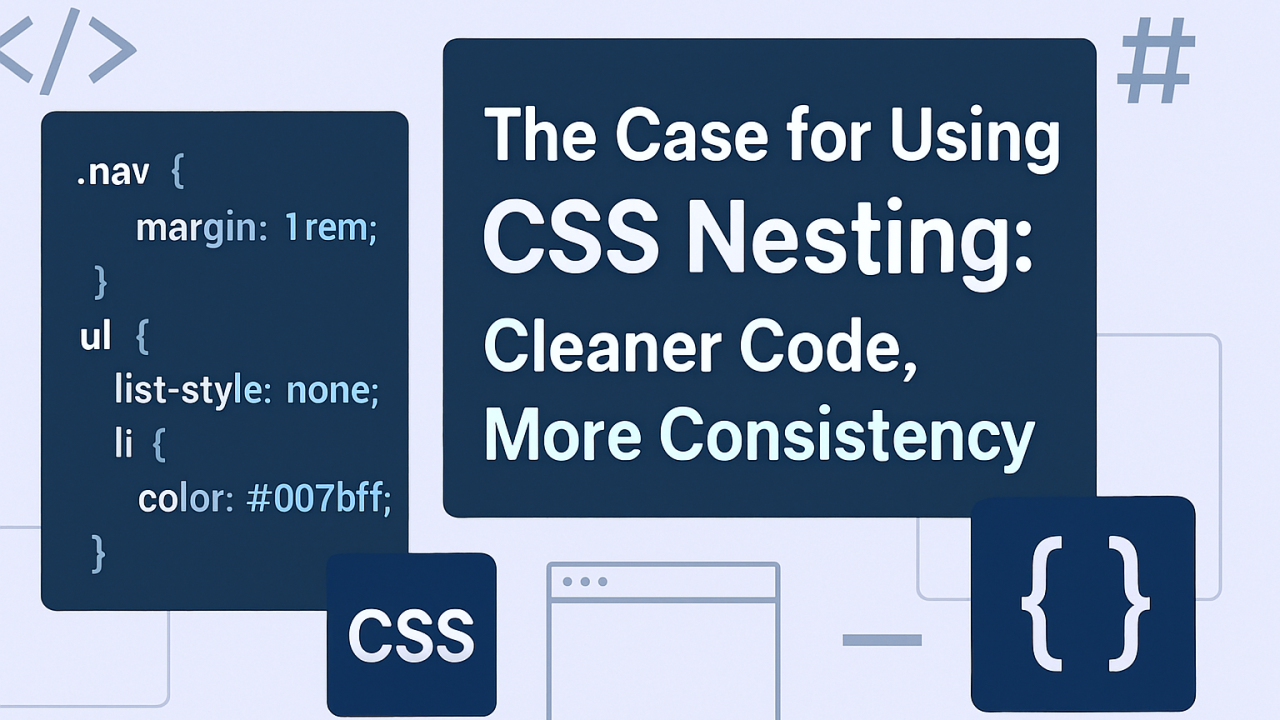 Why Nesting in CSS is Game Changer for Clean, Consistent Code Why Nesting in CSS is Game Changer for Clean, Consistent Code
