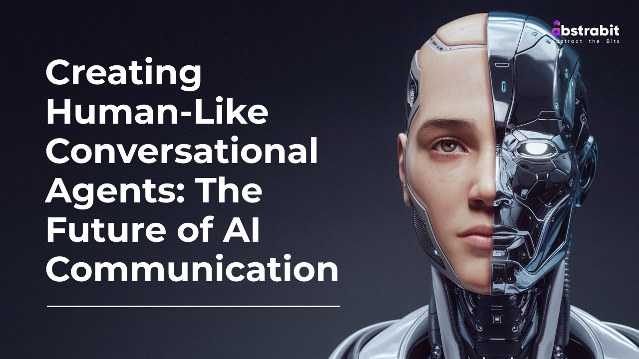 Creating Human-Like Conversational Agents Creating Human-Like Conversational Agents