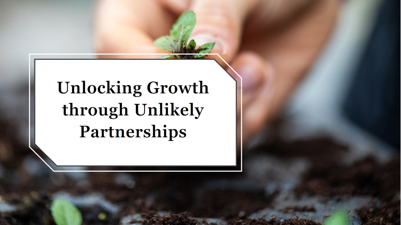 Unlocking Growth through Unlikely Partnerships: A Review of ... Unlocking Growth through Unlikely Partnerships: A Review of ...