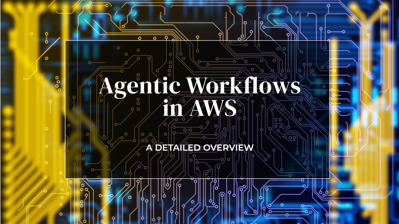 A Detailed Overview on Agentic Workflows in AWS A Detailed Overview on Agentic Workflows in AWS