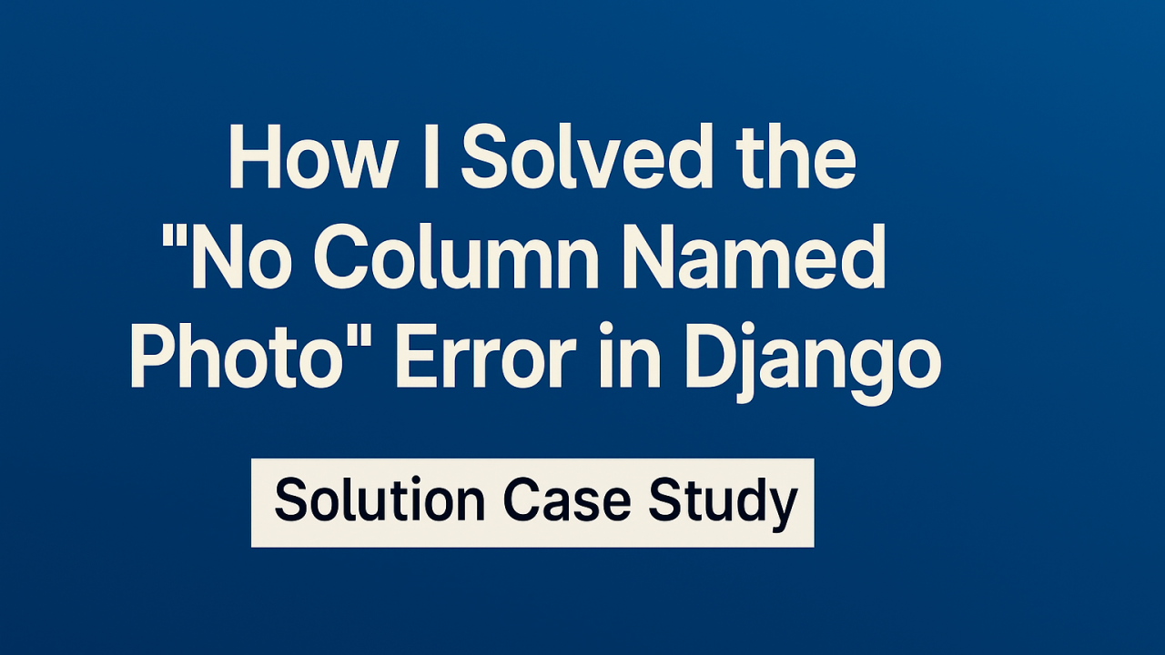 🛠️ Case Study: How I Solved the “No Column Named Photo” Error in Django ... 🛠️ Case Study: How I Solved the “No Column Named Photo” Error in Django ...