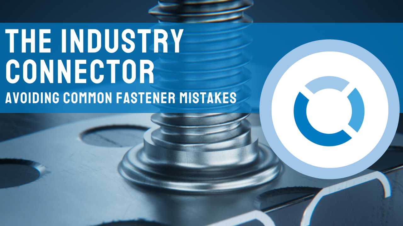 Avoiding Common Fastener Mistakes Avoiding Common Fastener Mistakes