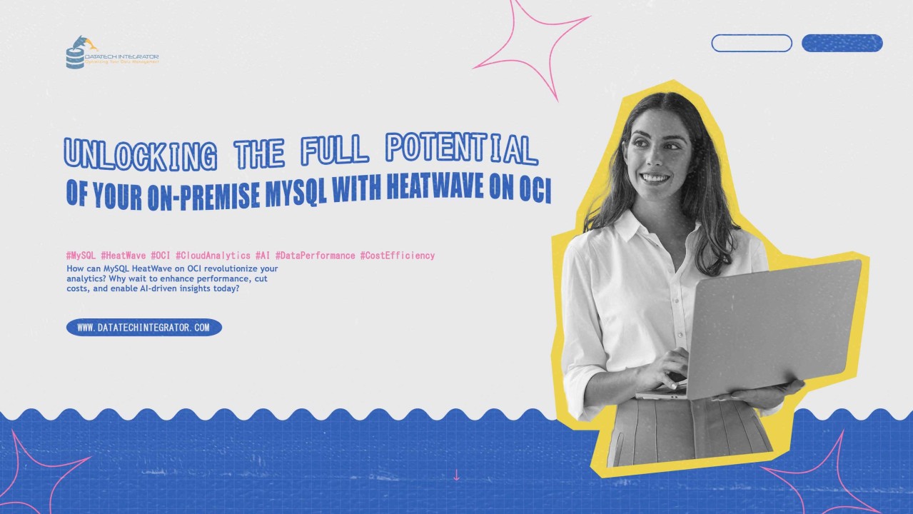 Unlocking the Full Potential of Your On-Premise MySQL with HeatWave on OCI Unlocking the Full Potential of Your On-Premise MySQL with HeatWave on OCI