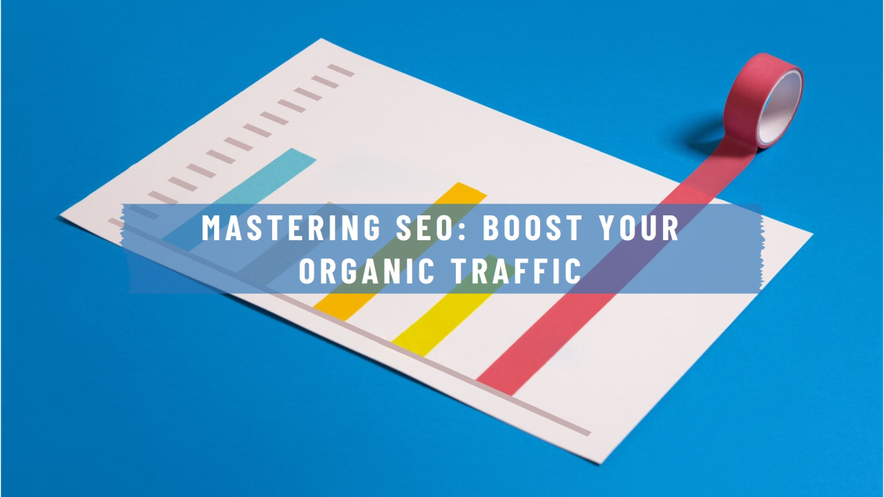 Mastering SEO: An Advanced Guide to Boost Organic Traffic Mastering SEO: An Advanced Guide to Boost Organic Traffic