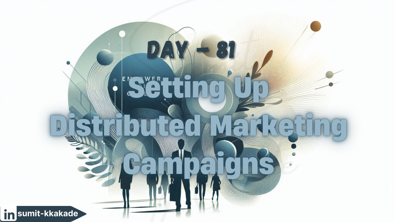 Day 81: Setting Up Distributed Marketing Campaigns Day 81: Setting Up Distributed Marketing Campaigns