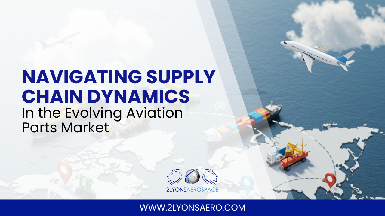 Navigating Supply Chain Dynamics in the Evolving Aviation Parts Market Navigating Supply Chain Dynamics in the Evolving Aviation Parts Market