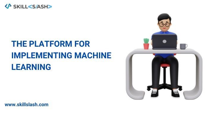 The Platform For Implementing Machine Learning The Platform For Implementing Machine Learning