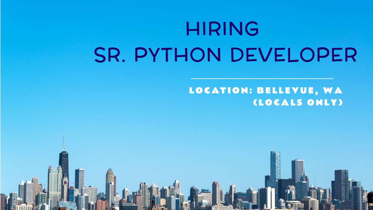 Sr. Python Developer - Location: Bellevue, WA (LOCALS ONLY) Sr. Python Developer - Location: Bellevue, WA (LOCALS ONLY)