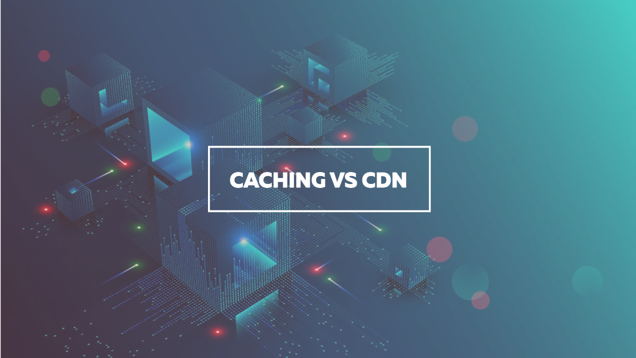 Caching vs CDN - A Comparative Analysis Caching vs CDN - A Comparative Analysis
