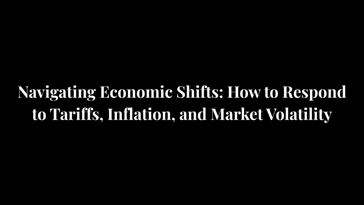 Navigating Economic Shifts: How to Respond to Tariffs, Inflation, and ... Navigating Economic Shifts: How to Respond to Tariffs, Inflation, and ...