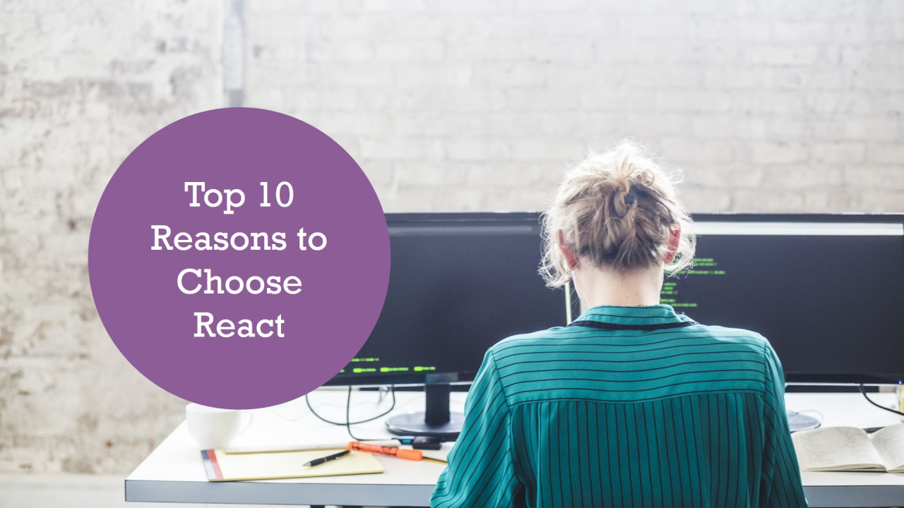 Top 10 Reasons Why Beginners Should Choose React Top 10 Reasons Why Beginners Should Choose React