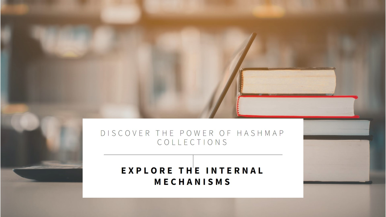Exploring HashMap Collections and Internal Mechanisms Exploring HashMap Collections and Internal Mechanisms