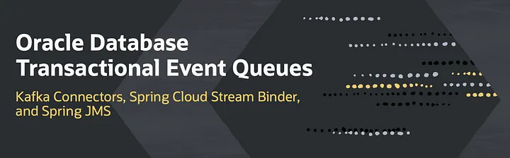 Oracle Database Transactional Event Queues: Spring + Kafka Integrations Oracle Database Transactional Event Queues: Spring + Kafka Integrations