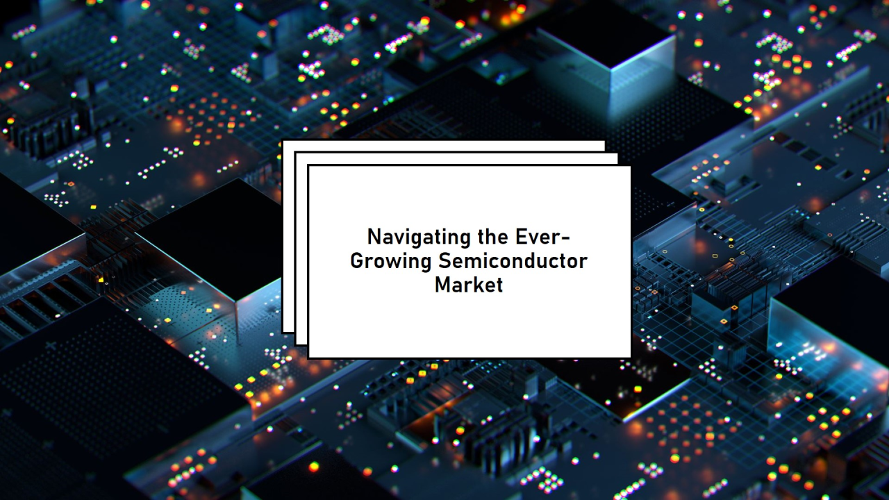 The Ever-Growing Semiconductor Market: Navigating Challenges and ... The Ever-Growing Semiconductor Market: Navigating Challenges and ...