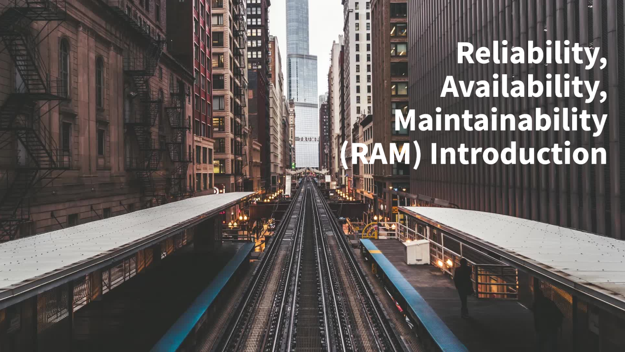 Introduction to Reliability, Availability & Maintainability (RAM) Introduction to Reliability, Availability & Maintainability (RAM)