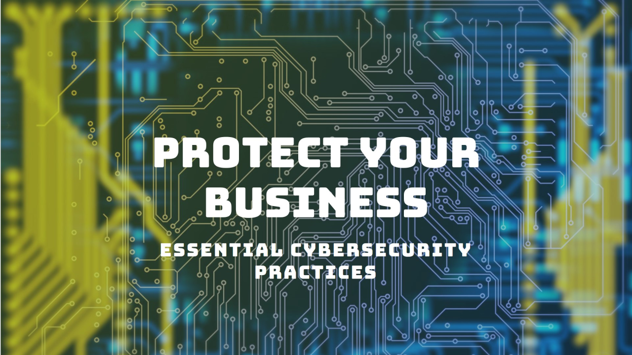 Securing Your Business: Essential Practices for Cyber Protection Securing Your Business: Essential Practices for Cyber Protection