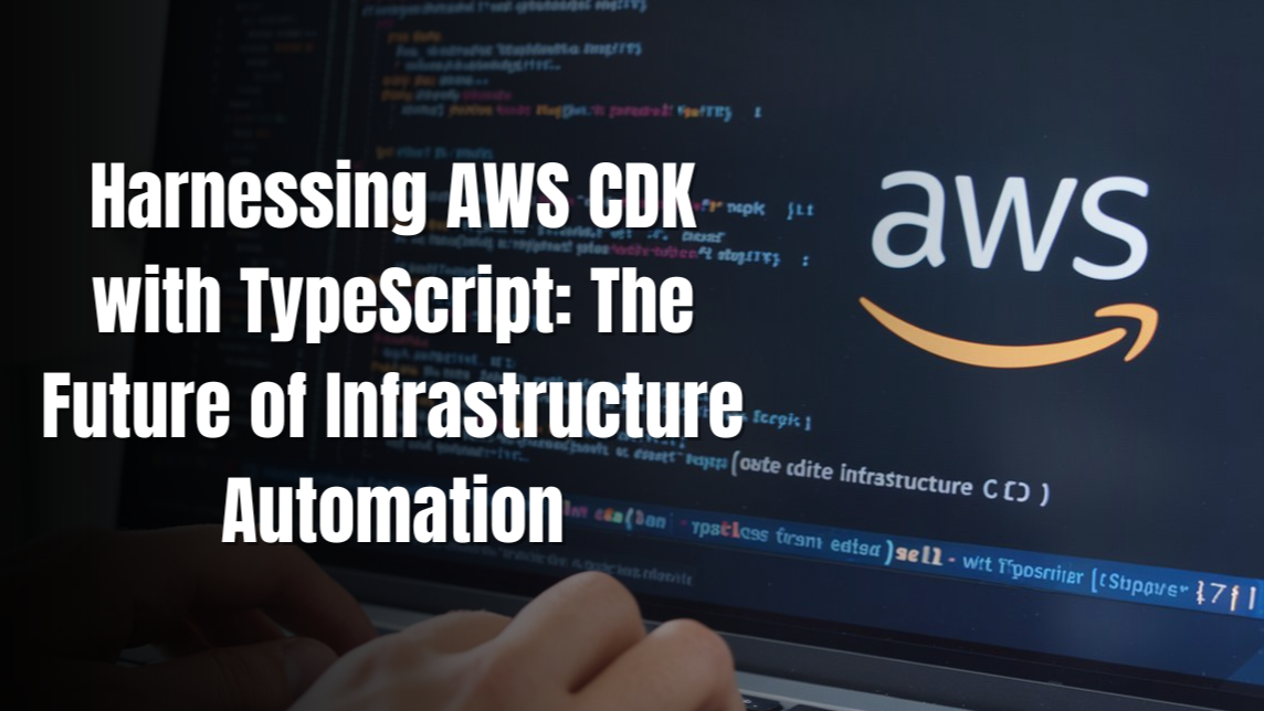 Harnessing AWS CDK with TypeScript: The Future of Infrastructure Automation Harnessing AWS CDK with TypeScript: The Future of Infrastructure Automation