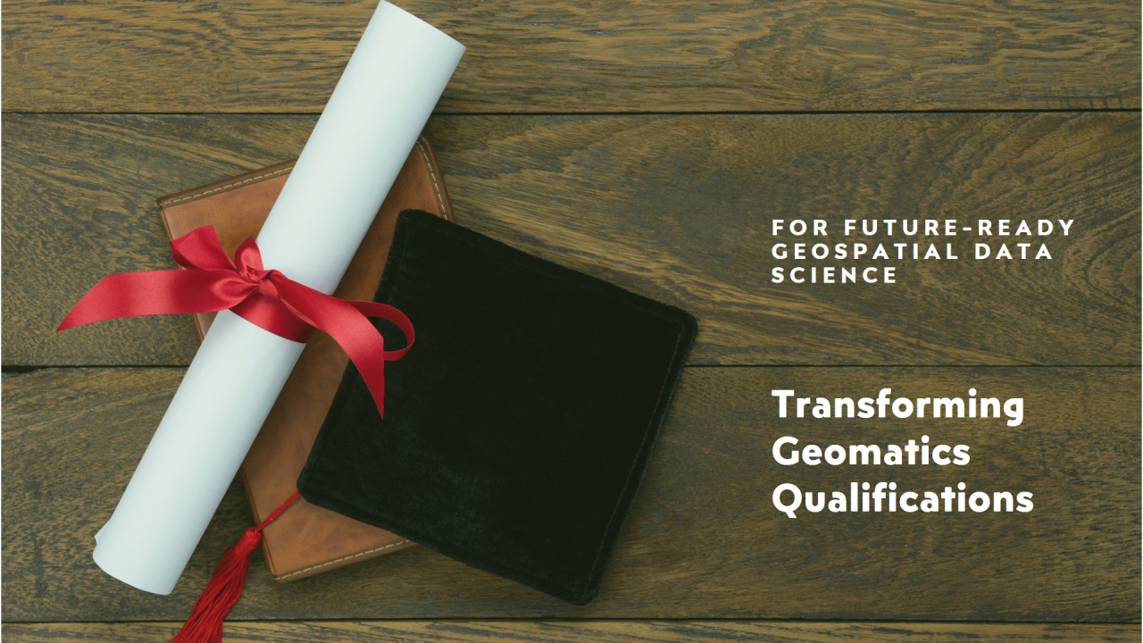 Transforming Geomatics Qualifications for Future-Ready Geospatial Data ... Transforming Geomatics Qualifications for Future-Ready Geospatial Data ...