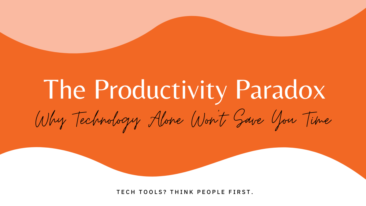 The Productivity Paradox: Why Technology Alone Won't Save You Time The Productivity Paradox: Why Technology Alone Won't Save You Time