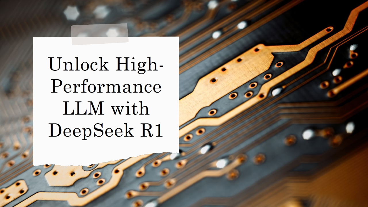 DeepSeek R1: Unlocking High-Performance LLM at Low Cost DeepSeek R1: Unlocking High-Performance LLM at Low Cost