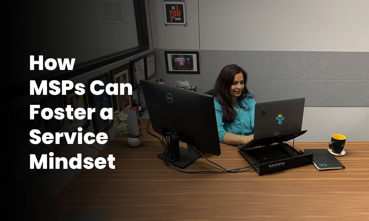 How MSPs Can Foster a Service Mindset How MSPs Can Foster a Service Mindset