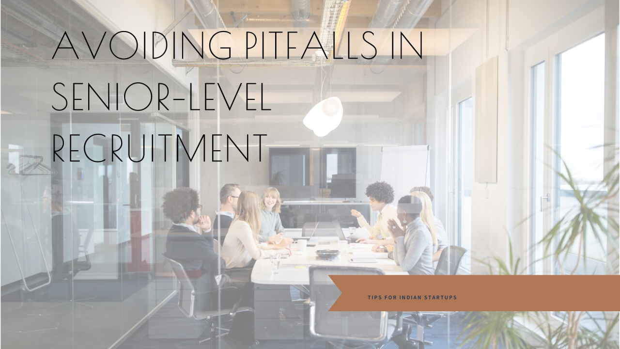 Navigating Senior-Level Hiring in Indian Startups: Key Considerations ... Navigating Senior-Level Hiring in Indian Startups: Key Considerations ...