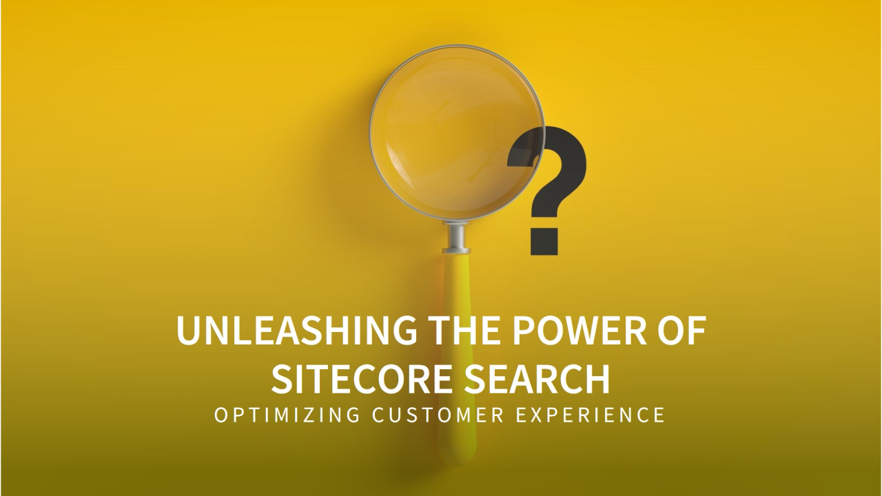 Unleashing the Power of Sitecore Search to Optimize Customer Experience Unleashing the Power of Sitecore Search to Optimize Customer Experience