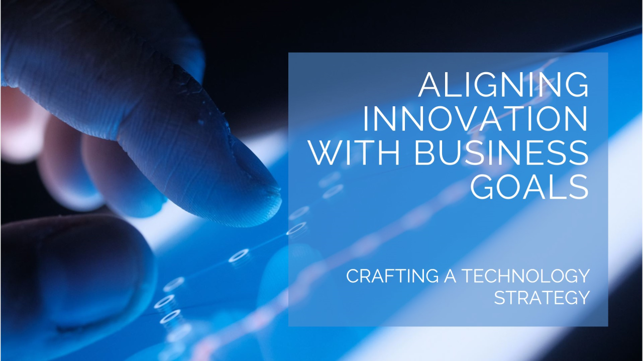 Technology Strategy: Aligning Innovation with Business Goals Technology Strategy: Aligning Innovation with Business Goals