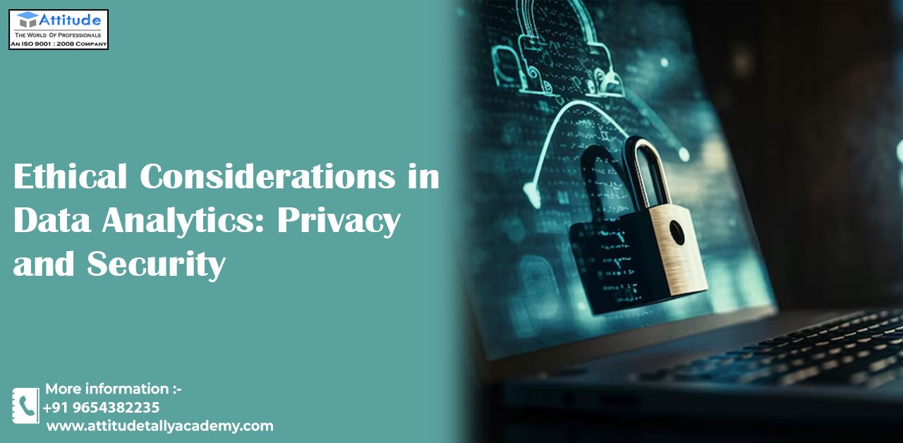 Ethical Considerations in Data Analytics: Privacy and Security Ethical Considerations in Data Analytics: Privacy and Security