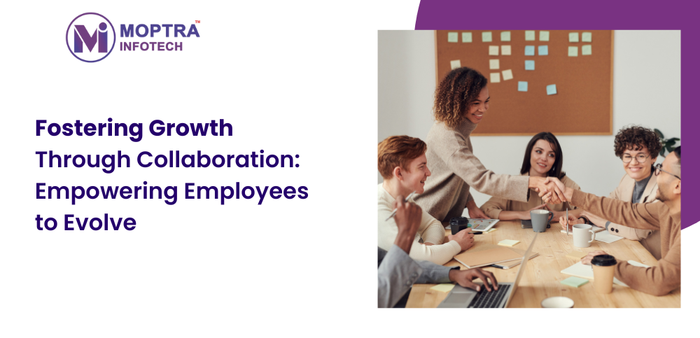 Fostering Growth Through Collaboration: Empowering Employees to Evolve Fostering Growth Through Collaboration: Empowering Employees to Evolve