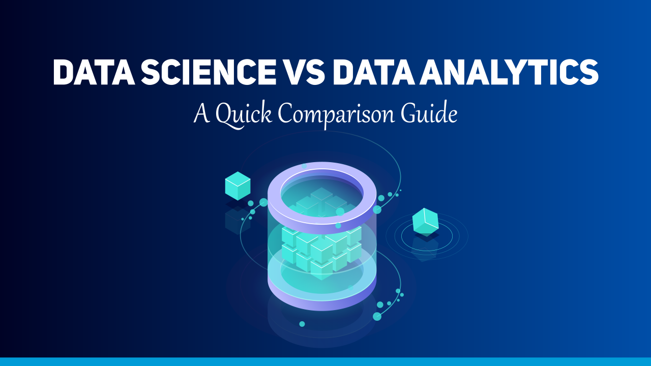 Data Science vs Data Analytics - A Quick Comparison Guide Data Science vs Data Analytics - A Quick Comparison Guide