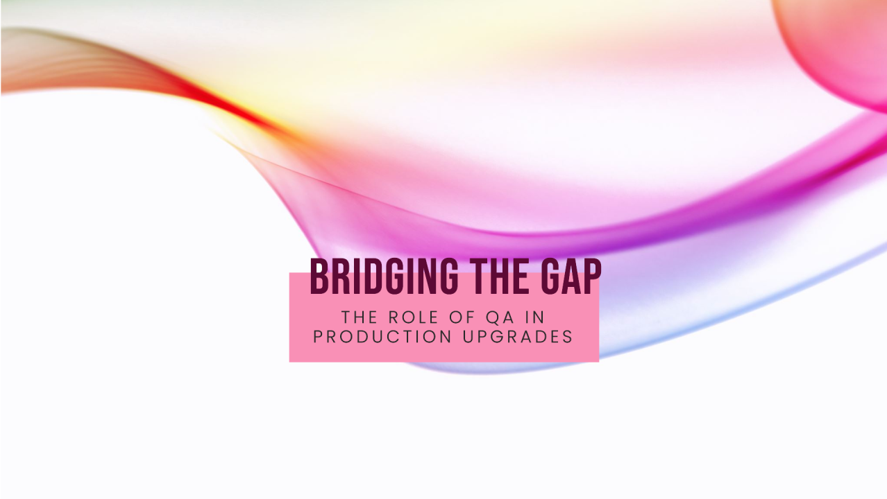 The Role of QA in Production Upgrades: Bridging the Gap Between ... The Role of QA in Production Upgrades: Bridging the Gap Between ...