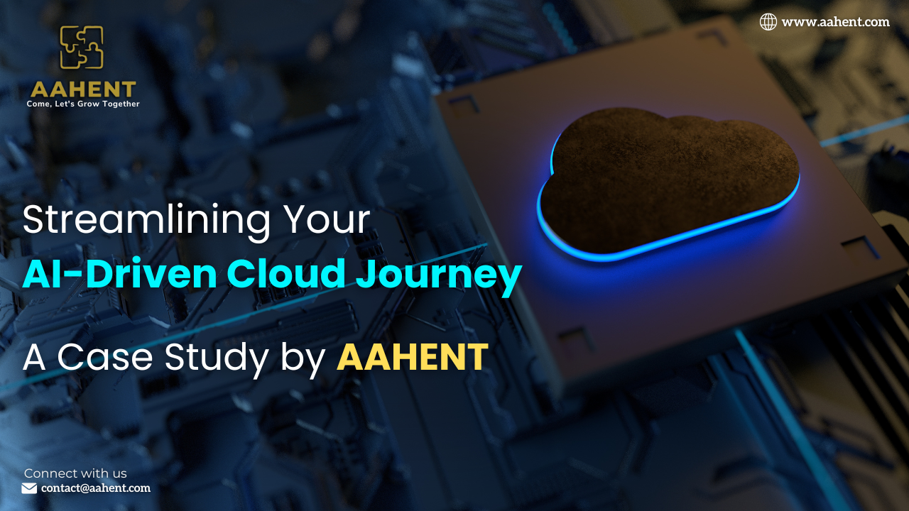 Streamlining Your AI-Driven Cloud Journey: A Case Study by AAHENT Streamlining Your AI-Driven Cloud Journey: A Case Study by AAHENT
