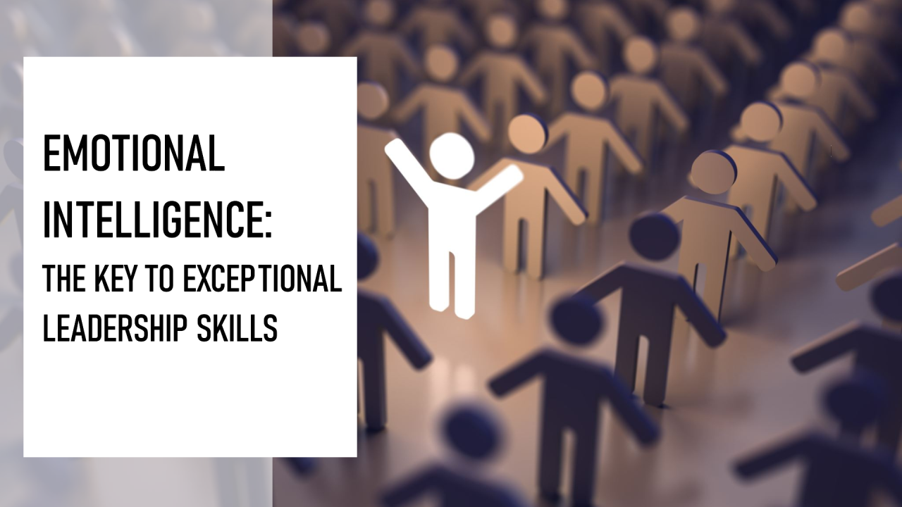 Emotional Intelligence: The Key to Exceptional Leadership Emotional Intelligence: The Key to Exceptional Leadership