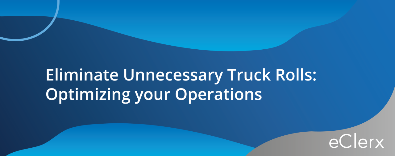 Eliminate Unnecessary Truck Rolls: Optimizing your Operations with the ... Eliminate Unnecessary Truck Rolls: Optimizing your Operations with the ...