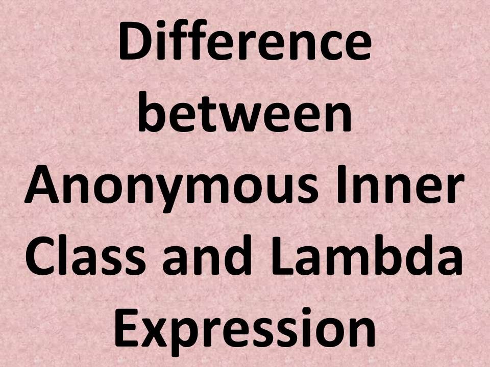 Difference between Anonymous Inner Class and Lambda… | java tute Difference between Anonymous Inner Class and Lambda… | java tute
