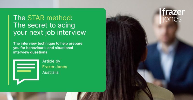 The STAR method: The secret to acing your next job interview | Frazer Jones The STAR method: The secret to acing your next job interview | Frazer Jones