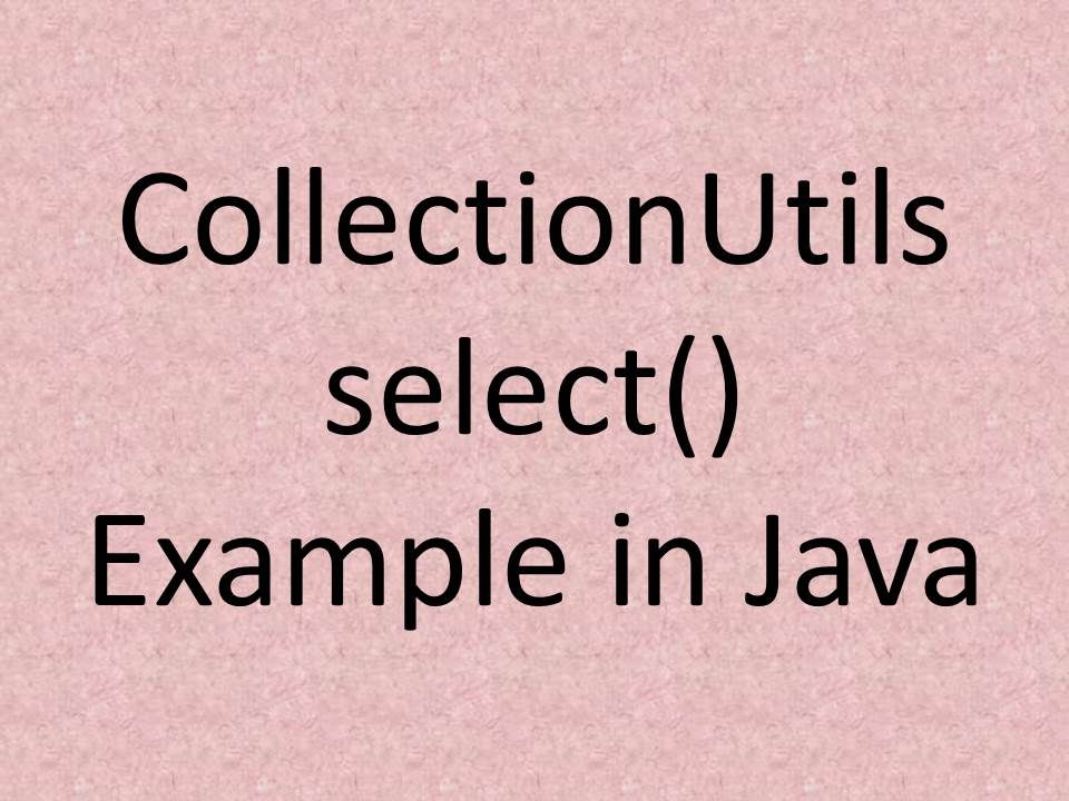 CollectionUtils select() Example in Java https://lnkd.in/ggAA2dh5 ... CollectionUtils select() Example in Java https://lnkd.in/ggAA2dh5 ...