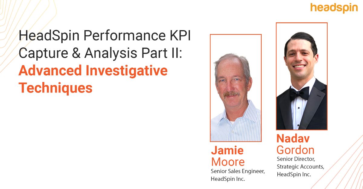 HeadSpin Performance KPI Capture & Analysis Part II: Advanced… | HeadSpin HeadSpin Performance KPI Capture & Analysis Part II: Advanced… | HeadSpin